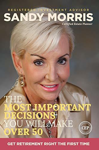 The Most Important Decisions You Will Make Over 50: A Roadmap to a Joyful Retirement Through ...