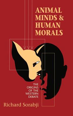 Animal Minds and Human Morals: The Origins of the Western Debate by ...