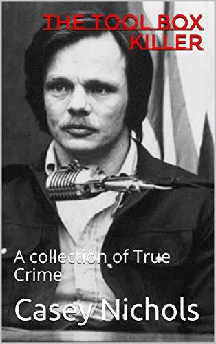 The Tool Box Killer: A collection of True Crime by Casey Nichols ...