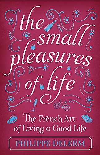 The Small Pleasures Of Life by Philippe Delerm | Goodreads