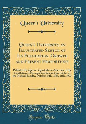 Queen's University, an Illustrated Sketch of Its Foundation, Growth and ...