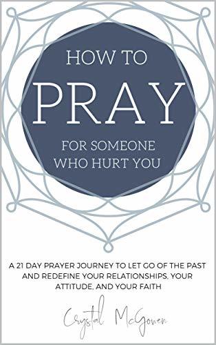 How to Pray For Someone Who Hurt You: 21 Prayers to help you let go of ...