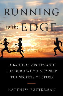 Running to the Edge: A Band of Misfits and the Guru Who Unlocked the Secrets of Speed by Matthew ...