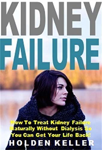 Kidney Failure: How To Treat Kidney Failure Naturally Without Dialysis ...
