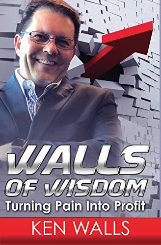 Walls of Wisdom: Turning Pain Into Profit by Ken Walls | Goodreads