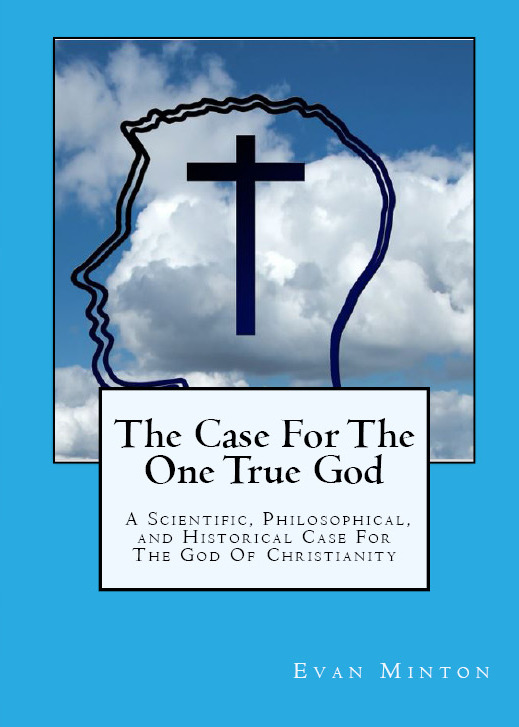 The Case For The One True God: A Scientific, Philosophical, and ...