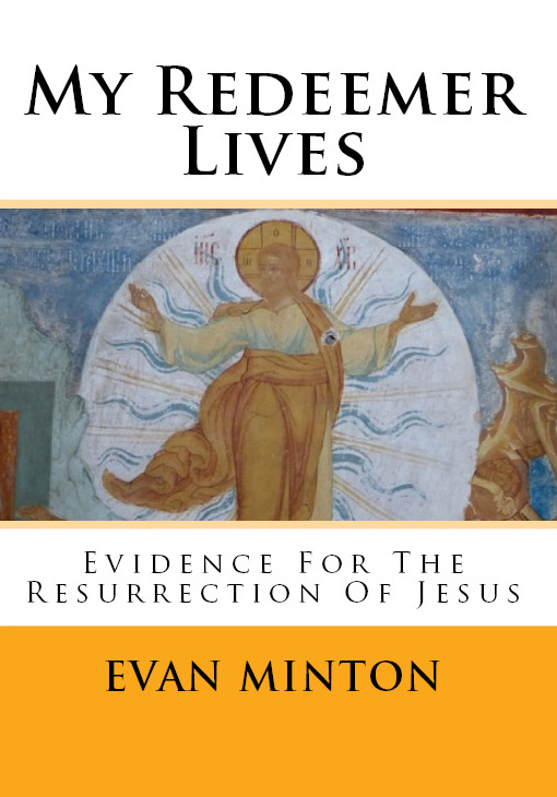 My Redeemer Lives: Evidence For The Resurrection Of Jesus by Evan ...