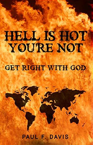 HELL IS HOT - YOU'RE NOT: GET RIGHT WITH GOD by Paul F. Davis | Goodreads