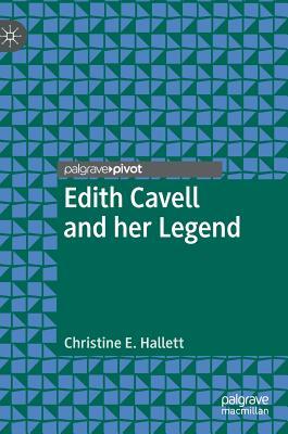 Edith Cavell and her Legend by Christine E. Hallett | Goodreads