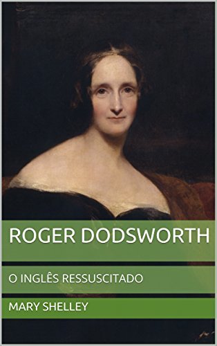 Roger Dodsworth: O Inglês Ressuscitado by Mary Wollstonecraft Shelley ...