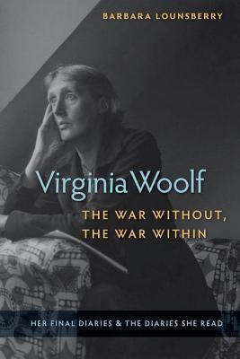 Virginia Woolf, the War Without, the War Within: Her Final Diaries and ...