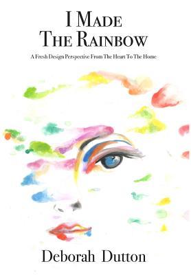 I Made The Rainbow: A Fresh Design Perspective From The Heart To The ...