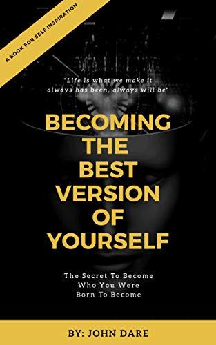 Becoming The Best Version Of Yourself: The secret to become who you ...