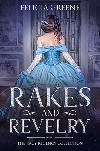 Rakes and Revelry: The Complete Collection by Felicia Greene | Goodreads