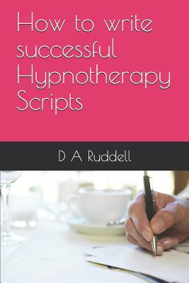 How to write successful Hypnotherapy Scripts by D.A. Ruddell | Goodreads