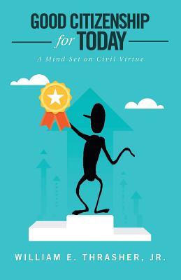 Good Citizenship for Today: A Mind Set on Civil Virtue by William E ...