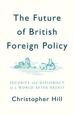 The Future of British Foreign Policy: Security and Diplomacy in a World ...