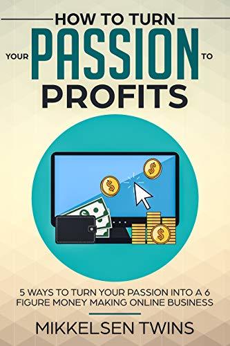 How to Turn Your Passion to Profits: 5 Ways to turn your Passion into a ...
