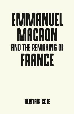 Emmanuel Macron and the two years that changed France by Alistair Cole ...