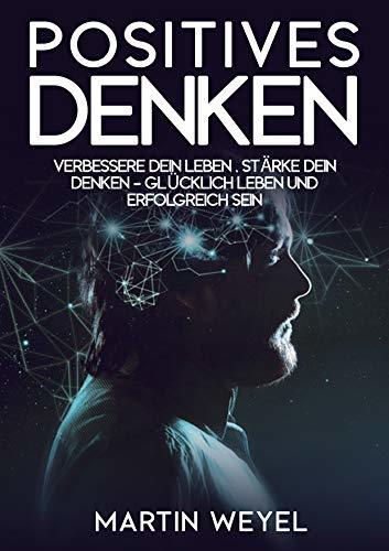 Positives Denken : Verbessere dein Leben , stärke dein Denken ...