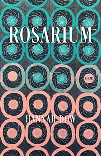 Rosarium: Poems by Hannah Dow | Goodreads