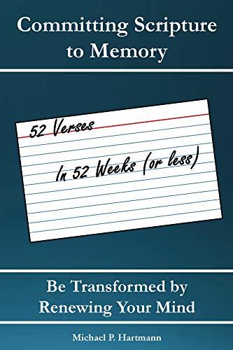Committing Scripture to Memory: 52 Verses in 52 Weeks (or Less): Be ...