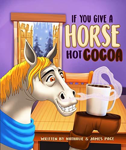 If You Give A Horse Hot Cocoa: A funny tale about a horse who loves hot ...