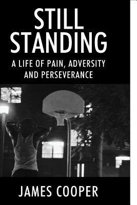 Still Standing: A Life of Pain, Adversity and Perseverance by James ...