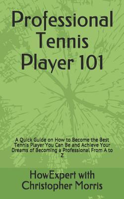 Professional Tennis Player 101: A Quick Guide on How to Become the Best ...