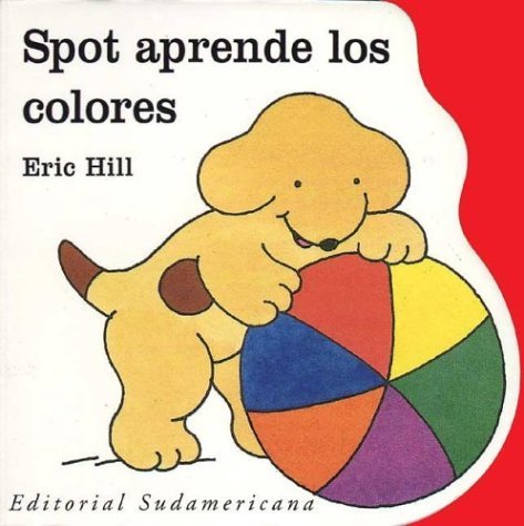 Spot Aprende Los Colores / Spot Looks at Colors by Eric Hill | Goodreads