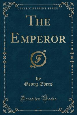 The Emperor (Classic Reprint) by Georg Ebers | Goodreads