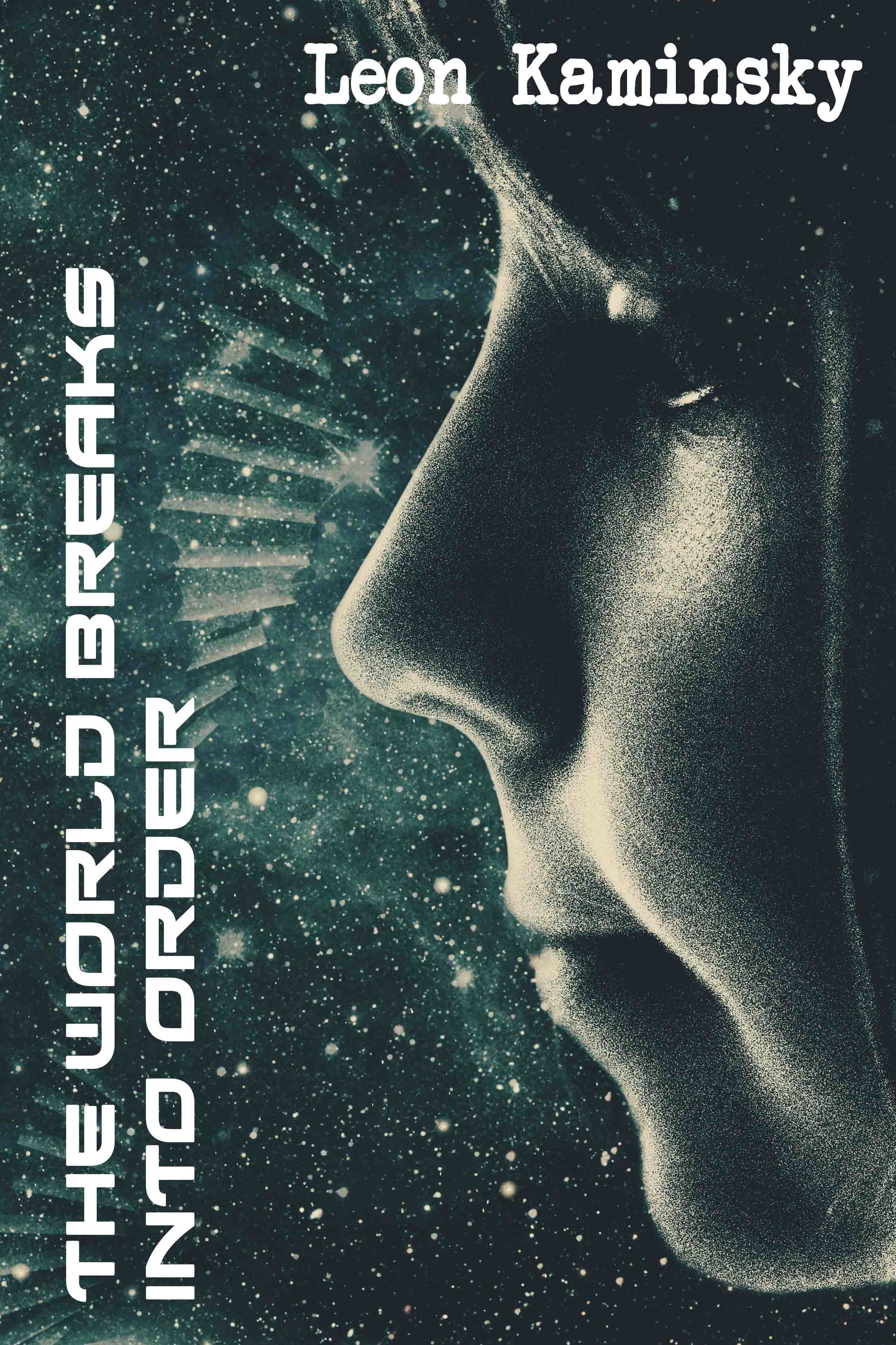 The World Breaks Into Order: 7 Mind-boggling Sci-Fi Stories by Leon ...