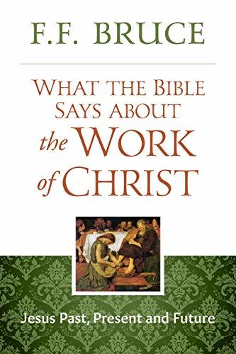 What the Bible Says About the Work of Christ: Jesus Past, Present, And ...