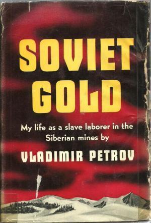 Soviet Gold - My Life As A Slave Laborer In The Siberian Mines by ...