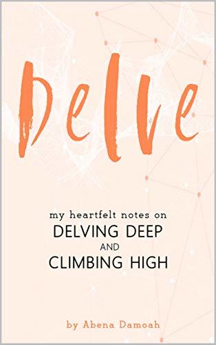 Delve: My Heartfelt Notes on Delving Deep and Climbing High by Abena ...