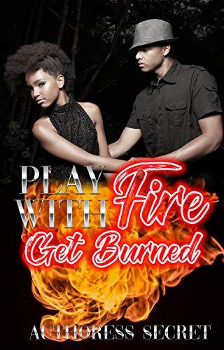 Play With Fire Get Burned by Secret | Goodreads
