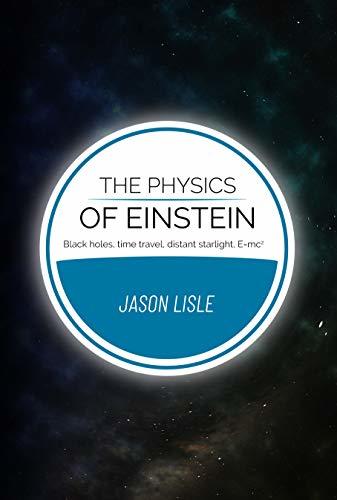 The Physics of Einstein: Black Holes, Time Travel, Distant Starlight, E ...