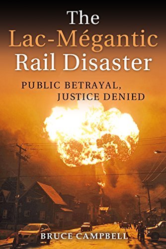 The Lac-Mégantic Rail Disaster: Public Betrayal, Justice Denied by ...