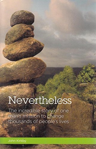 NEVERTHELESS : THE INCREDIBLE STORY OF ONE MAN'S MISSION by John Kirkby ...