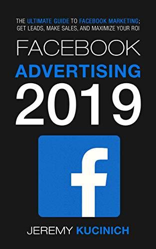 Facebook Advertising 2019: The Ultimate Guide to Facebook Marketing ...