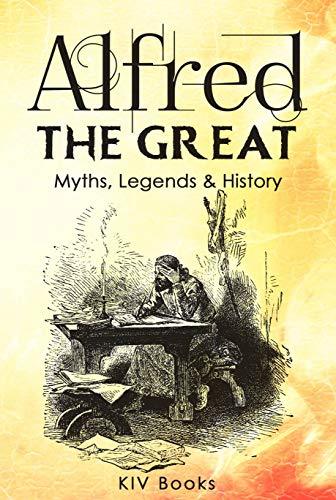ALFRED THE GREAT: Myths, Legends & History by KIV Books | Goodreads