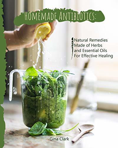 HOMEMADE ANTIBIOTICS: Natural Remedies Made of Herbs and Essential Oils ...