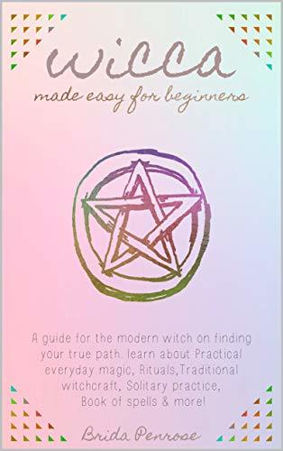 Wicca made easy for beginners: A guide for the modern witch on finding your true path. learn ...
