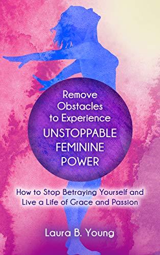 Remove Obstacles to Experience Unstoppable Feminine Power: How to Stop ...