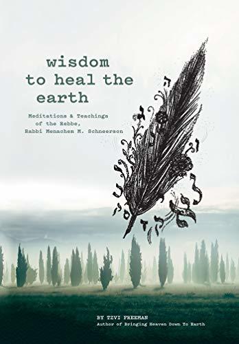 Wisdom to Heal the Earth - Meditations and Teachings of the Lubavitcher ...