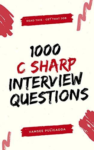 Crack any C Sharp Dot NET (C#.NET) Interview: 1000 most important and frequently asked questions ...