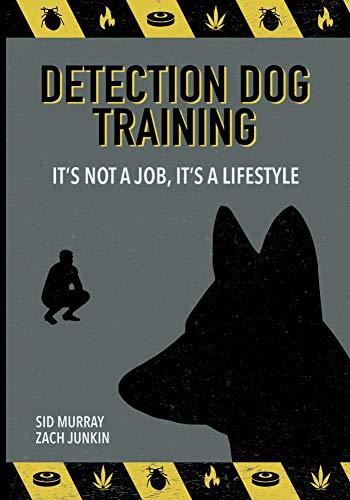 Detection Dog Training: It's not a job, it's a lifestyle by Sid Murray ...