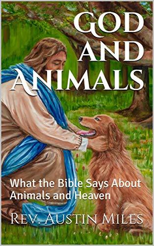 God and Animals: What the Bible Says About Animals and Heaven by Austin ...