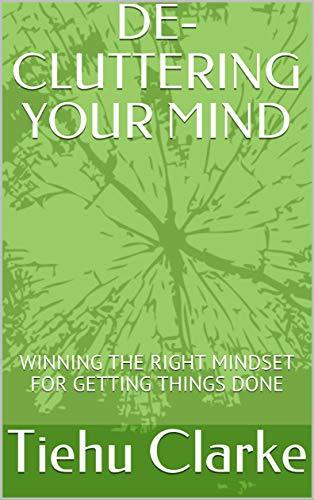 DE-CLUTTER YOUR MIND: The right way for getting things done by Tiehu ...