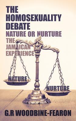 The Homosexuality Debate; Nature or Nurture by G R Woodbine-Fearon ...